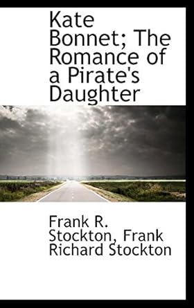 Kate Bonnet; The Romance of a Pirate's Daughter: Stockton, Frank R ...