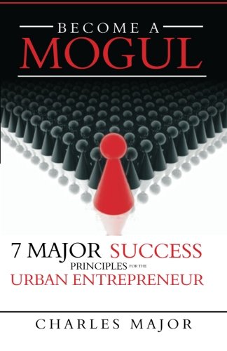 Become a Mogul: 7 Major Success Principles For The Urban Entrepreneur ...