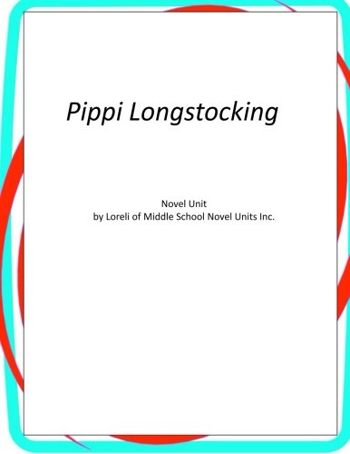 Pippi Longstocking: Novel Unit : Inc., Loreli of Middle School Novel ...