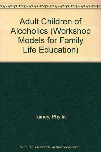 Adult Children of Alcoholics (WORKSHOP MODELS FOR FAMILY LIFE EDUCATION ...