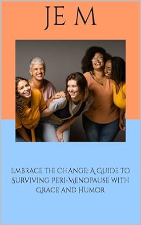 Embrace the Change: A Guide to Surviving Peri-Menopause with Grace and ...