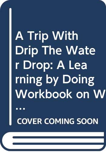 Trip with Drip the Water Drop: A Learning By Doing Workbook on Water ...