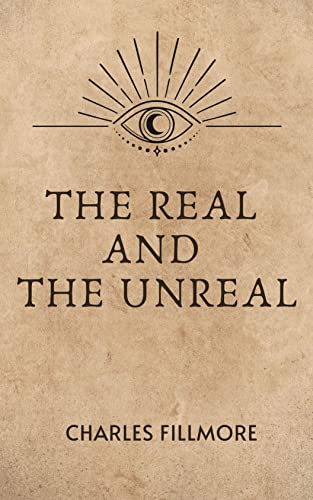 The Real and the Unreal - Kindle edition by Fillmore, Charles. Religion ...