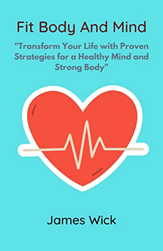 FIT BODY AND MIND: "Transform Your Life With Proven Strategies For A ...