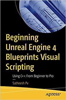 Buy Beginning Unreal Engine 4 Blueprints Visual Scripting: Using C++: From Beginner to Pro Book ...