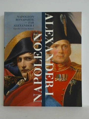 Napoleon Bonaparte - Zar Alexander I. Epoche zweier Kaiser: Vassilika ...