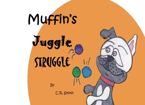 Muffin's Juggle Struggle: Smith, C R: 9781500738297: Amazon.com: Books
