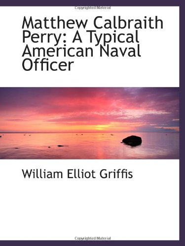 Amazon.com: Matthew Calbraith Perry: A Typical American Naval Officer ...