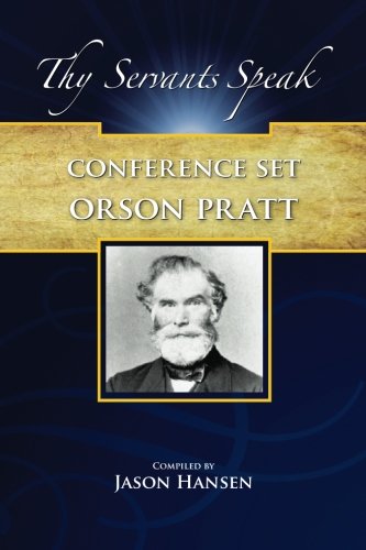 Thy Servants Speak (Orson Pratt cont.): Conference Set. Journal of ...