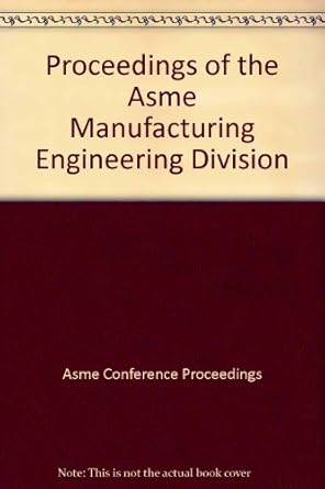PROCEEDINGS OF THE ASME MANUFACTURING ENGINEERING DIVISION (: Asme ...