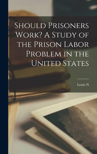 Buy Should Prisoners Work? A Study of the Prison Labor Problem in the ...