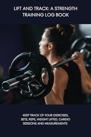 Lift and Track: A Strength Training Log Book: Fitness and Workout ...