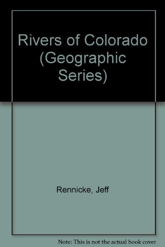 The Rivers of Colorado (Geographic Series): Rennicke, Jeff: 9780934318686: Amazon.com: Books