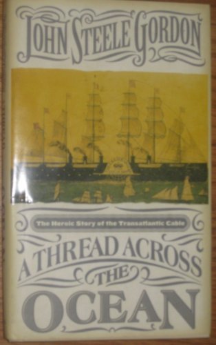 A Thread Across the Ocean: The Heroic Story of the Transatlantic Cable: John Steele Gordon ...