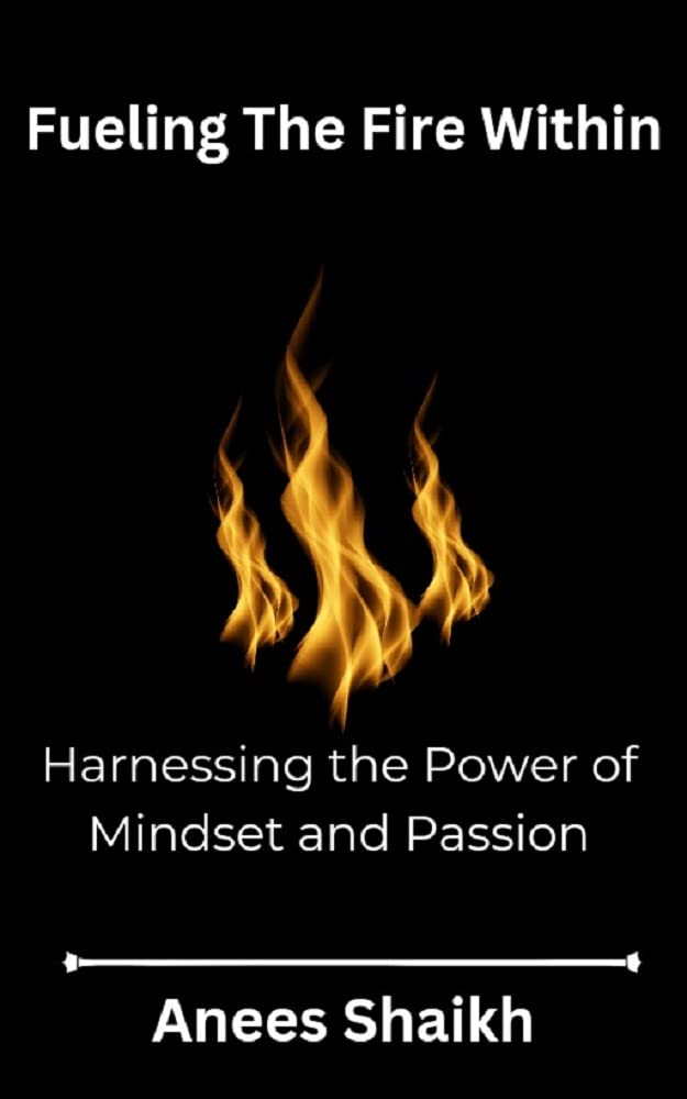 Fueling The Fire Within: Harnessing The Power of Mindset and Passion ...