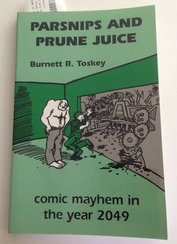 Parsnips and Prune Juice: Comic Mayhem in the Year 2049: Toskey ...