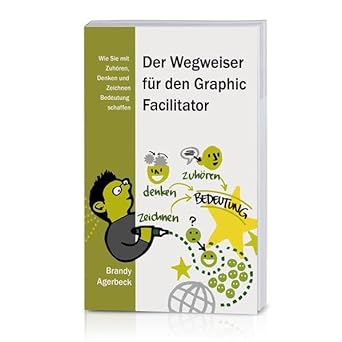 Der Wegweiser für den Graphic Facilitator: Wie Sie mit Zuhören, Denken ...