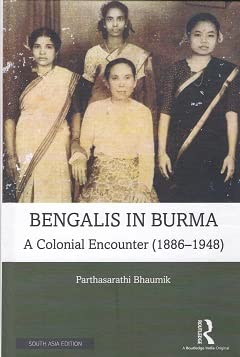 Bengalis in Burma: A Colonial Encounter (1886 -1948) : Parthasarathi ...