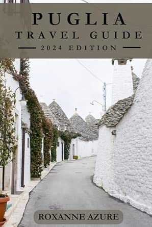 PUGLIA TRAVEL GUIDE 2024 EDITION: Exploring Puglia: A Comprehensive ...