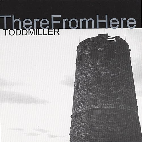 There from Here - Todd Miller, Todd Miller, Jim Ryberg, Lloyd Garrelts ...