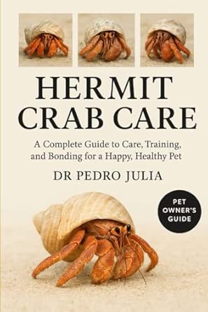 Hermit Crab Care: A Complete Guide to Care, Training, and Bonding for a ...