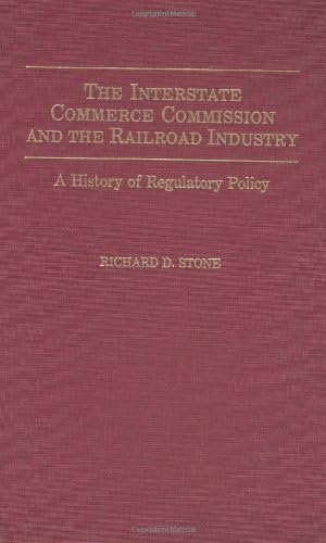 The Interstate Commerce Commission and the Railroad Industry: A History ...
