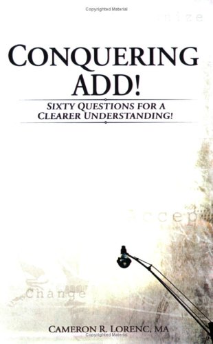 Conquering ADD! Sixty Questions For A Clearer Understanding!: Cameron R ...