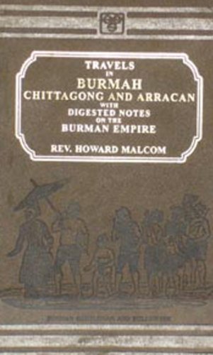 Travels in Burmah, Chittagong and Arracan with Digested Notes on the ...