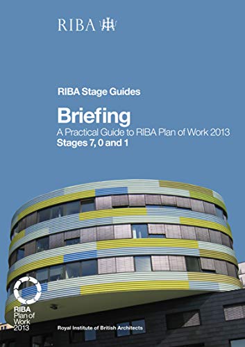 Briefing: A Practical Guide to RIBA Plan of Work 2013 Stages 7, 0 and 1 (RIBA Stage Guide) eBook ...