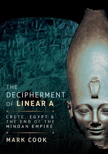 The Decipherment of Linear A: Crete, Egypt and the End of the Minoan ...