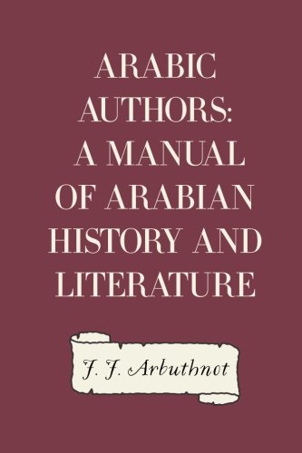 Arabic Authors: A Manual of Arabian History and Literature: Arbuthnot ...