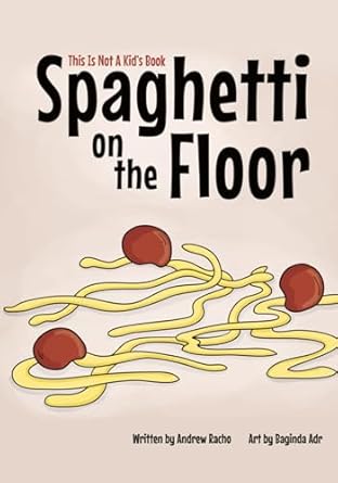 This Is Not A Kid's Book: Spaghetti On The Floor: Racho, Andrew, Adr ...