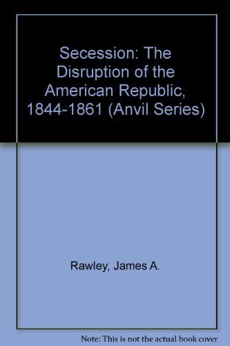 Secession: The Disruption of the American Republic, 1844-1861 (Anvil ...