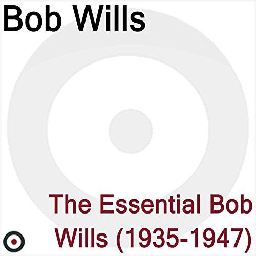 Amazon.com: The Essential Bob Wills 1935-1947 : Bob Wills: Digital Music