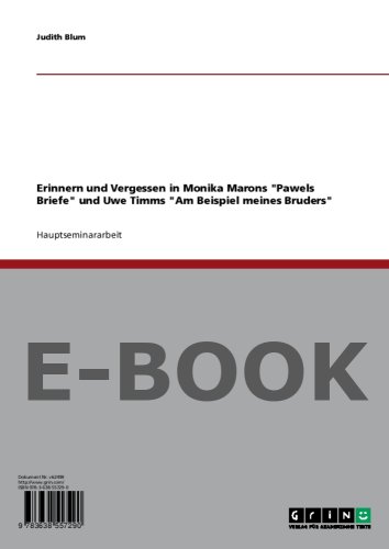 Erinnern und Vergessen in Monika Marons Pawels Briefe und Uwe Timms Am Beispiel meines Bruders ...