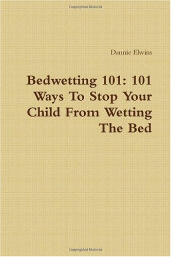 Bedwetting 101: 101 Ways To Stop Your Child From Wetting The Bed ...