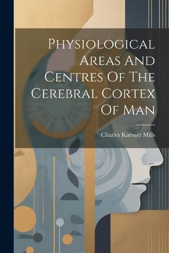 Physiological Areas And Centres Of The Cerebral Cortex Of Man: Mills ...
