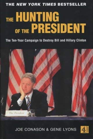 The Hunting of the President: The Ten-year Campaign to Destroy Bill and ...