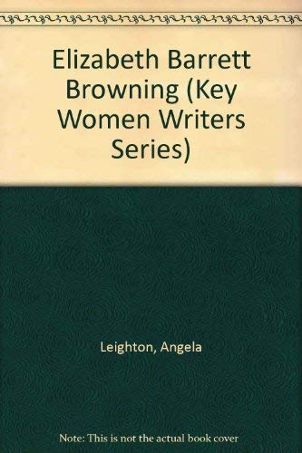 Elizabeth Barrett Browning (Key Women Writers Series): Leighton, Angela ...
