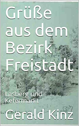 Grüße aus dem Bezirk Freistadt: Lasberg und Kefermarkt (German Edition ...