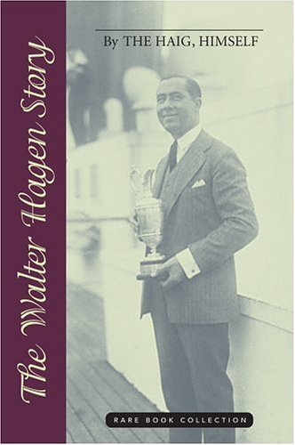 The Walter Hagen Story: By The Haig, Himself: Heck, Margaret Seaton ...