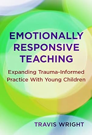Emotionally Responsive Teaching: Expanding Trauma-Informed Practice with Young Children | Amazon ...