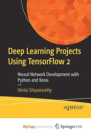 Deep Learning Projects Using TensorFlow 2: Neural Network Development with Python and Keras ...