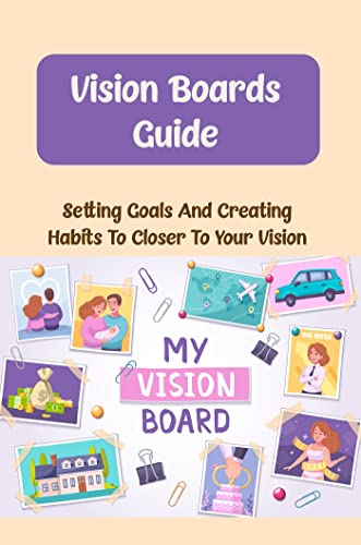 Vision Boards Guide: Setting Goals And Creating Habits To Closer To ...
