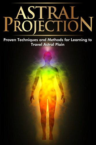 Astral Projection: Proven Techniques and Methods for Learning to Travel ...
