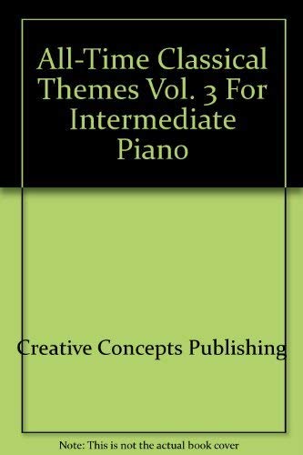 All-Time Classical Themes Vol. 3 For Intermediate Piano: Creative ...