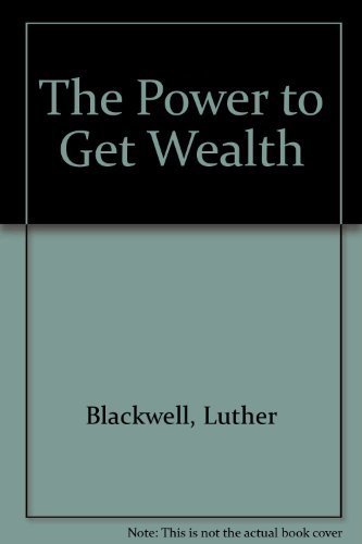 The Power to Get Wealth: Blackwell, Luther: 9780927936354: Amazon.com ...