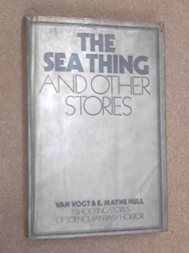 The sea thing, and other stories: Science fiction,: E Mayne Van Vogt; A ...