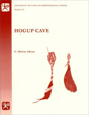Hogup Cave (University of Utah Anthropological Paper): Aikens, C Melvin ...
