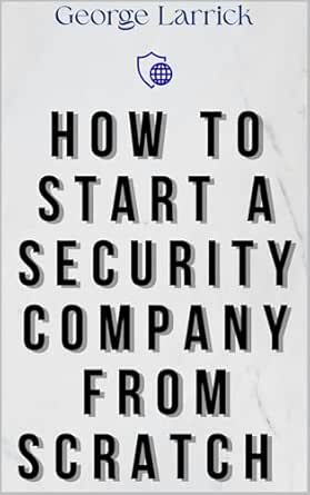 How to Start a Security Company From Scratch eBook : Larrick, George ...